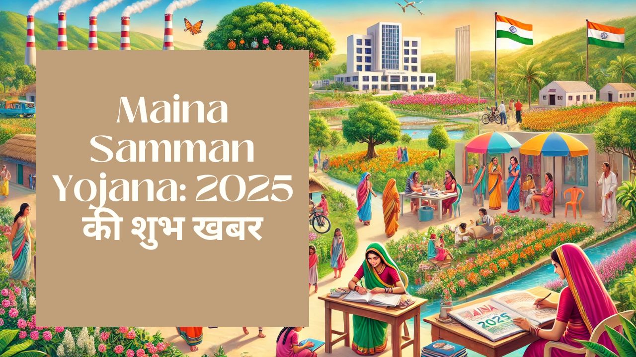 Maina Samman Yojana 2025: महिला सशक्तिकरण की दिशा में कदम